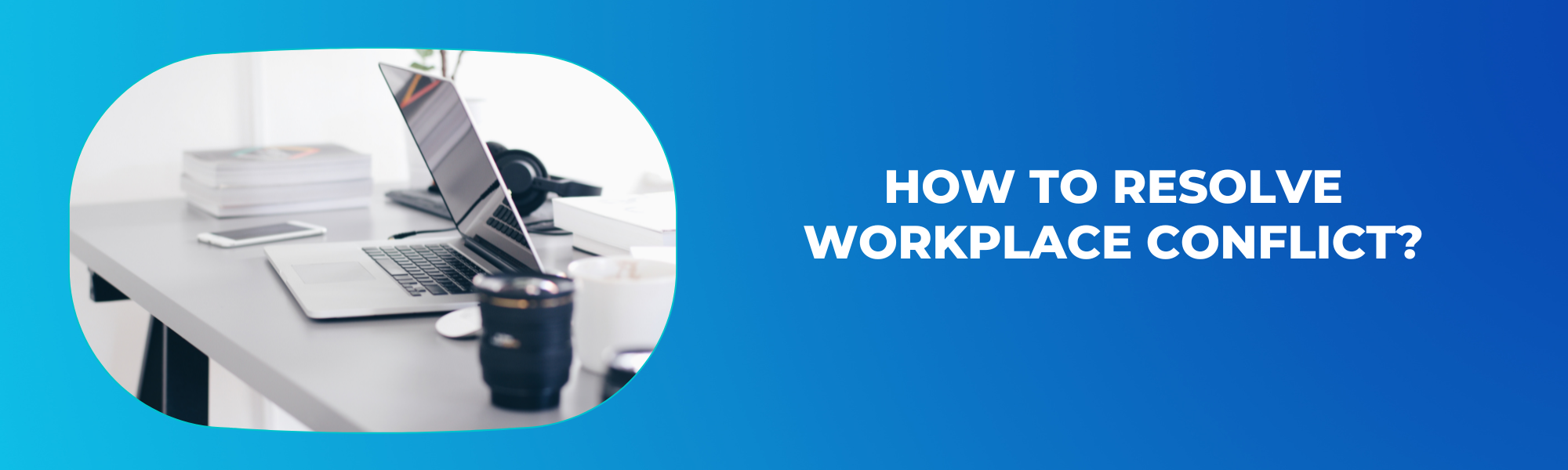 How To Resolve Workplace Conflicts